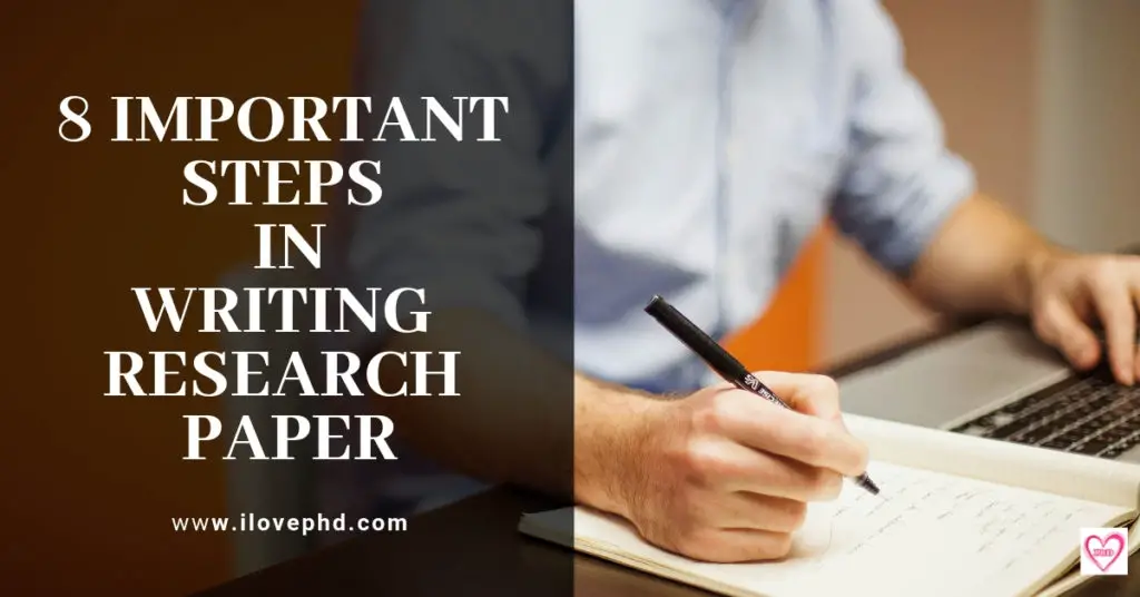 8 Important Steps in Writing Research Paper - iLovePhD