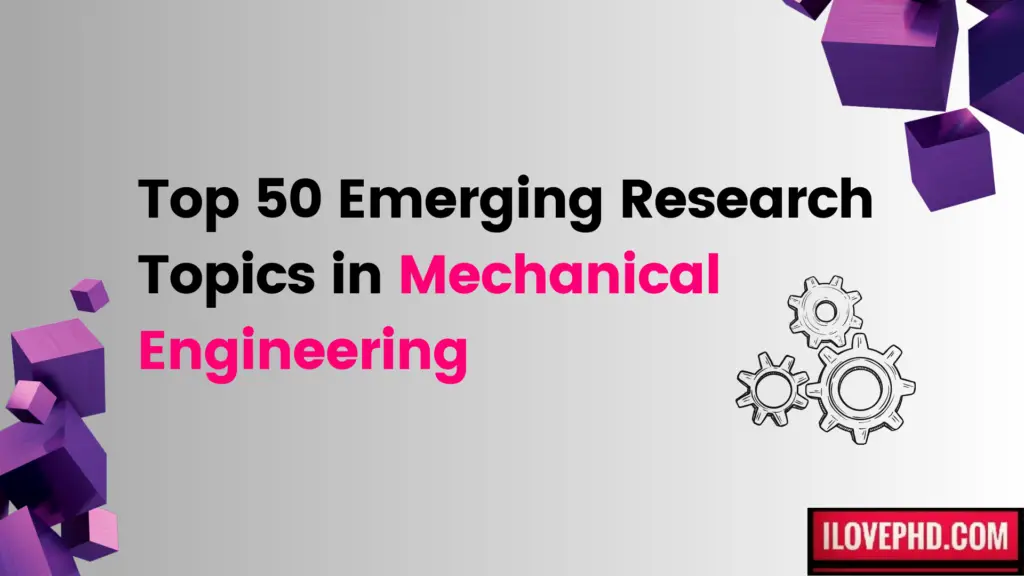 Top 50 Emerging Research Topics in Mechanical Engineering - iLovePhD