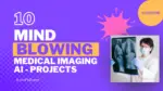 10 Mind-Blowing AI Projects Transforming Medical Imaging - iLovePhD