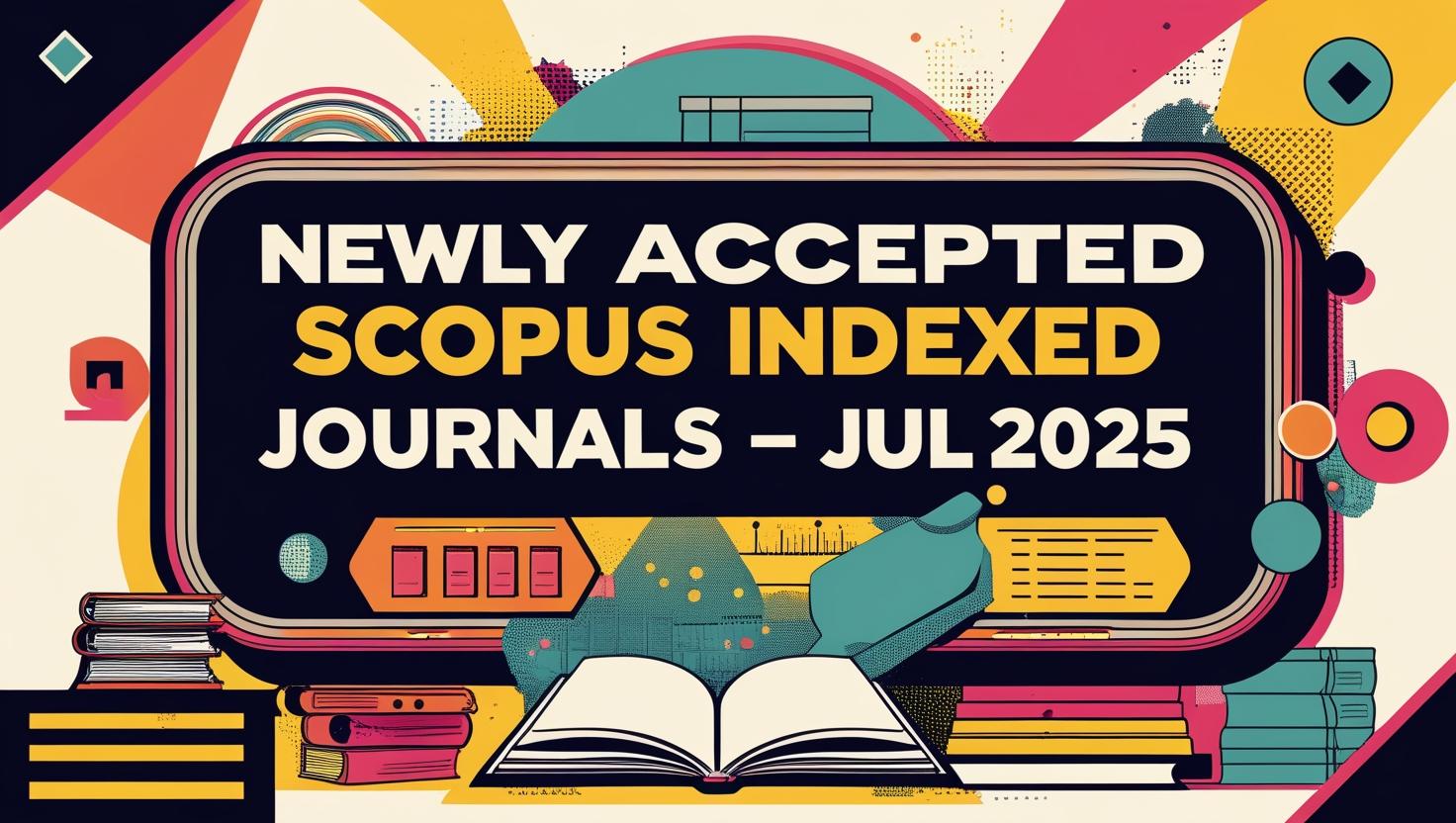 Newly Accepted Scopus Indexed Journals – July 2025 - iLovePhD